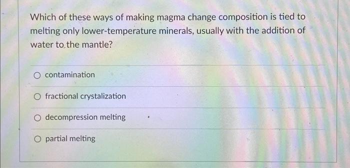 Solved Which of these ways of making magma change | Chegg.com
