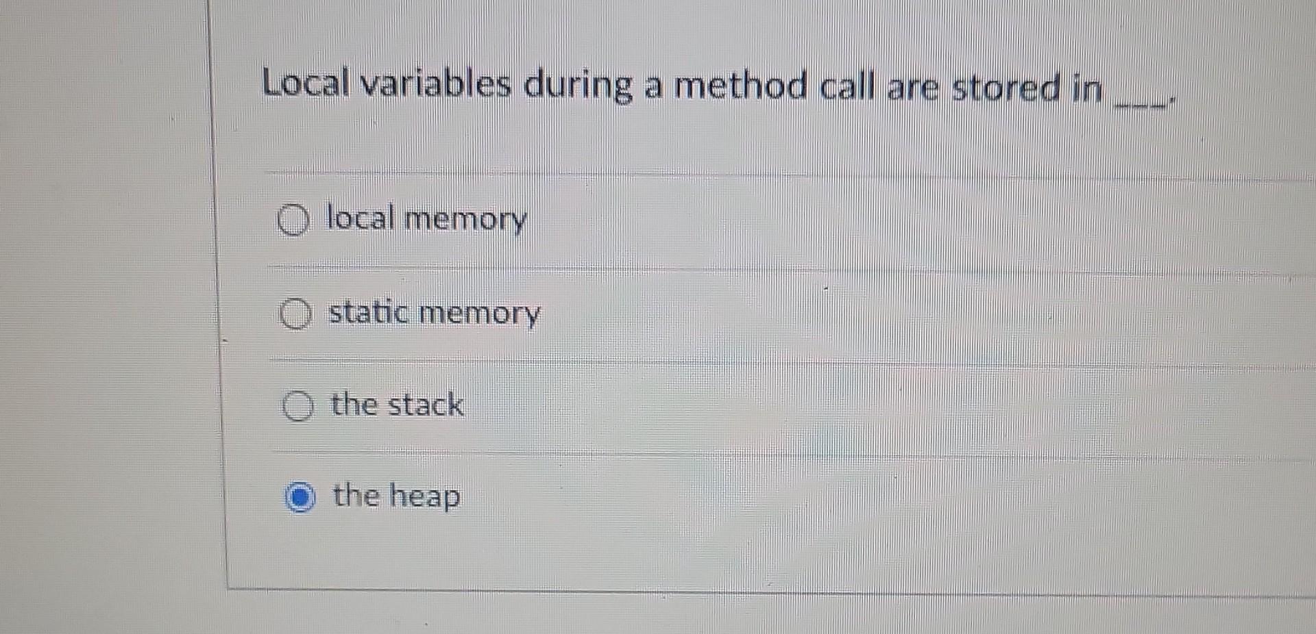 Solved Local variables during a method call are stored in | Chegg.com