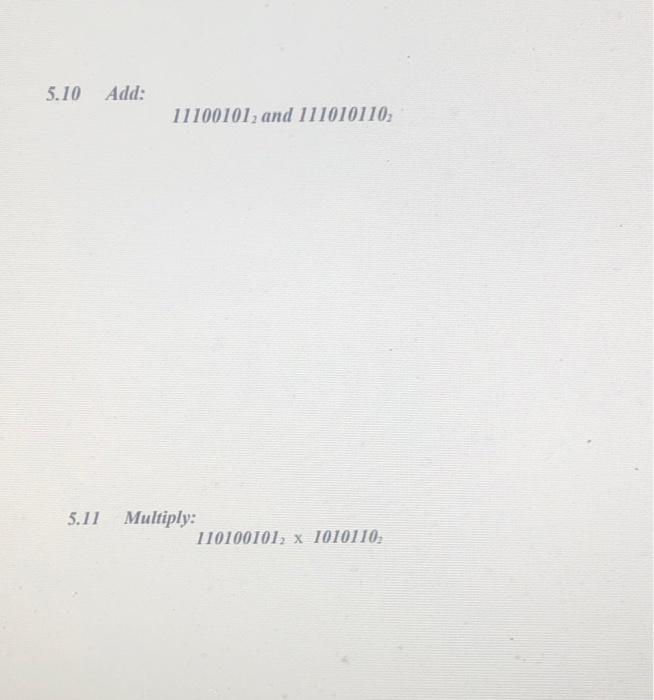 Solved 5.10 Add: 11100101, and 111010110, 5.11 Multiply: | Chegg.com