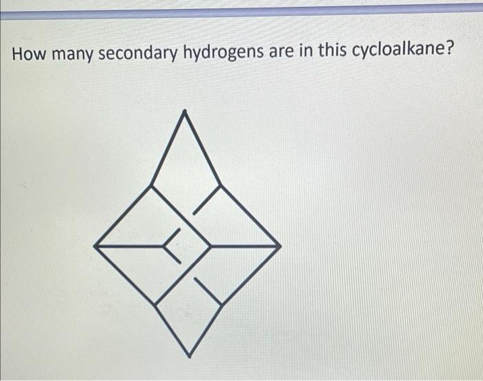 Solved How many secondary hydrogens are in this cycloalkane? | Chegg.com Solved How many secondary hydrogens are in this cycloalkane? | Chegg.com
