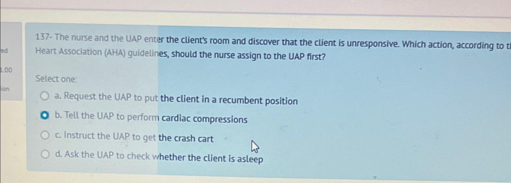 Solved 137- ﻿The nurse and the UAP enter the client's room | Chegg.com