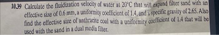 Solved 10.39 Calculate the fluidization velocity of water at | Chegg.com