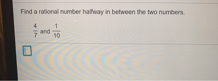 Solved Find a rational number halfway in between the two | Chegg.com