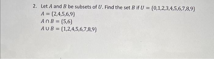 Solved 2. Let A and B be subsets of U. Find the set B if | Chegg.com