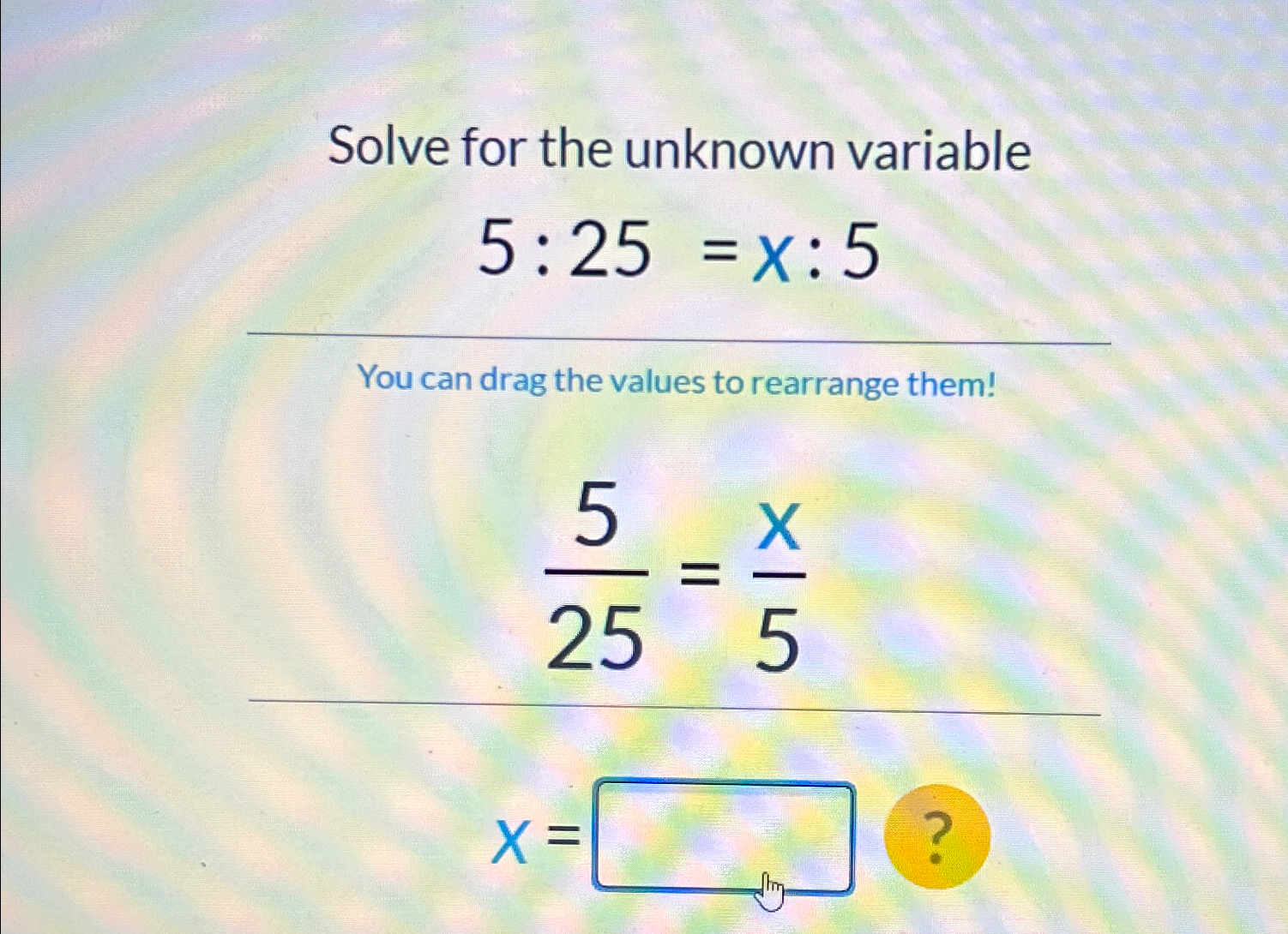 Solved Solve for the unknown variable5:25=x:5You can drag | Chegg.com