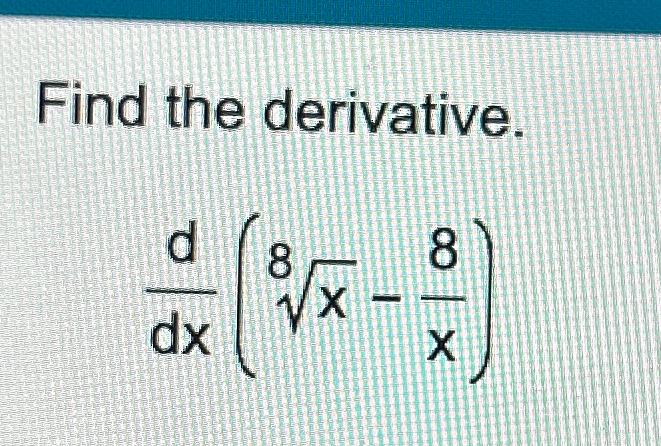 Solved Find the derivative.ddx(x8-8x) | Chegg.com