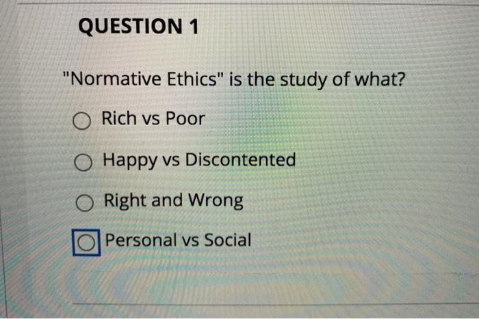 Solved QUESTION 1 "Normative Ethics" is the study of what? O | Chegg.com