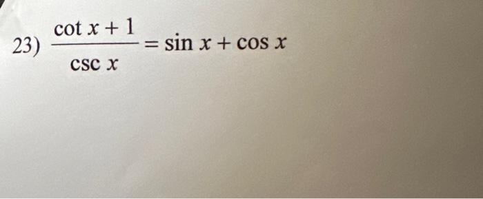 Solved 23) cscxcotx+1=sinx+cosx | Chegg.com