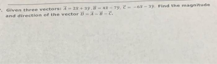 Solved Given three vectors: A=2x+3y,B=4x−79,C=−6x−39. Find | Chegg.com
