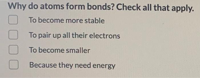 Solved Why do atoms form bonds? Check all that apply. To | Chegg.com