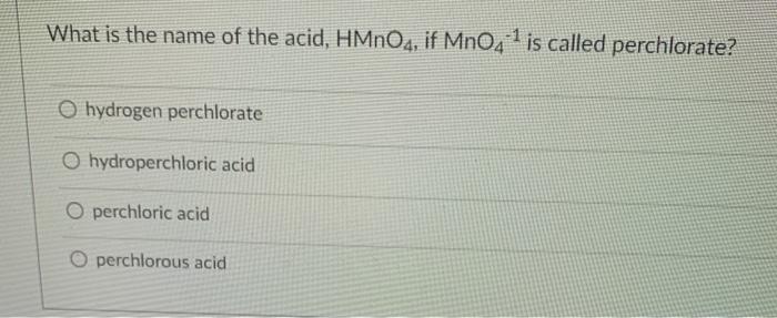 Solved What is the name of the acid, HMnO4, if MnO4 1 is | Chegg.com