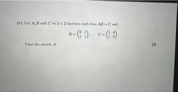 Solved (c) Let A, B and C be 2 x 2 matrices such that ABC | Chegg.com