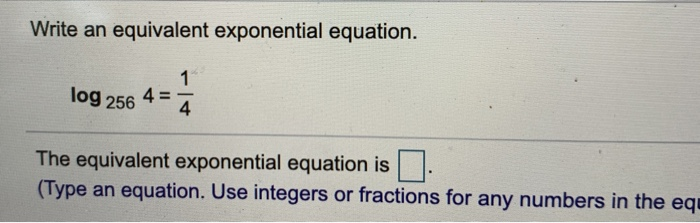 Solved Write an equivalent exponential equation. log 256 4 = | Chegg.com