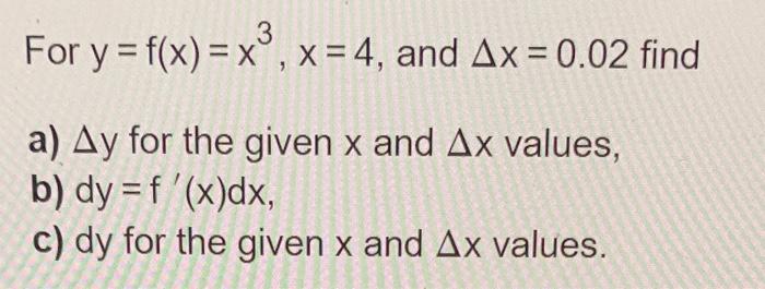 Solved For y=f(x)=x3,x=4, and Δx=0.02 find a) Δy for the | Chegg.com