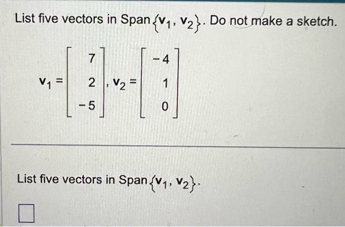 Solved List five vectors in Span {v1,v2}. Do not make a | Chegg.com