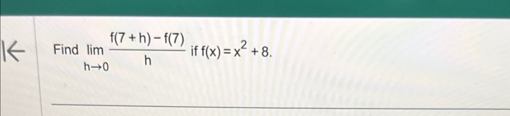 Solved Find limh→0f(7+h)-f(7)h ﻿if f(x)=x2+8 | Chegg.com