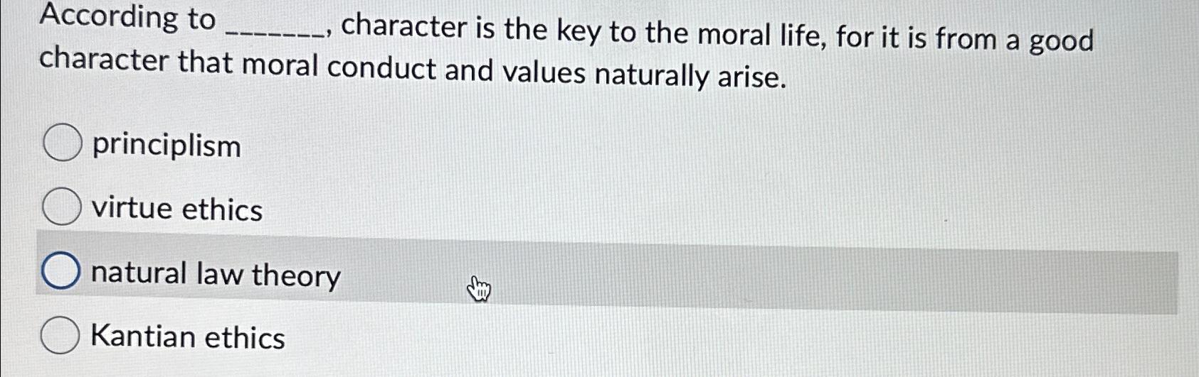 Solved According to character is the key to the moral life, | Chegg.com