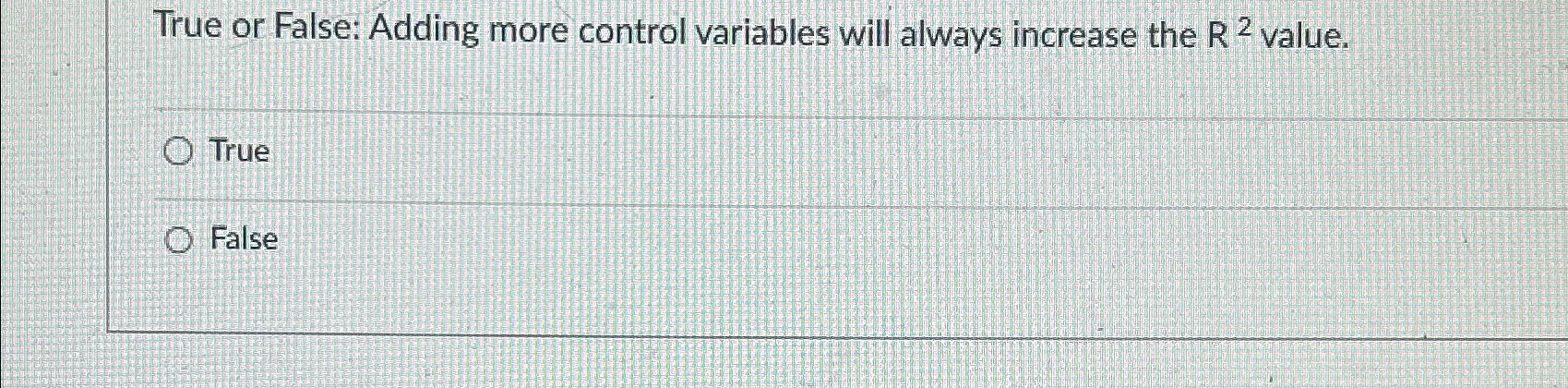 Solved True or False: Adding more control variables will | Chegg.com