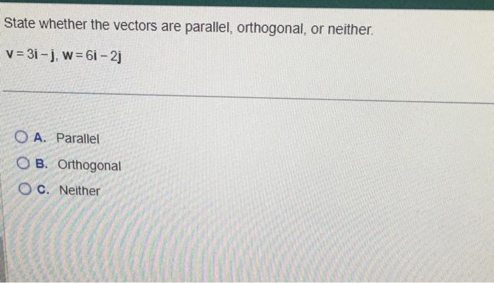 Solved State whether the vectors are parallel, orthogonal, | Chegg.com