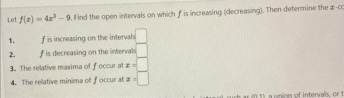 Solved Let f(x)=4x3−9. Find the open intervals on which f is | Chegg.com