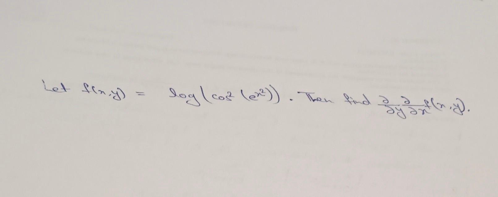 Solved Let f(x,y)=log(cos2(ex2)). Then find ∂y∂∂xf(x,y). | Chegg.com