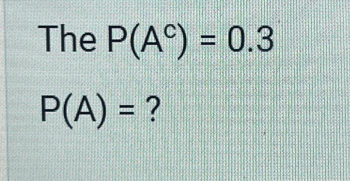 Solved The P(Ac)=0.3 P(A)= ? | Chegg.com