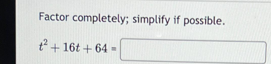 Solved Factor completely; simplify if possible.t2+16t+64= | Chegg.com
