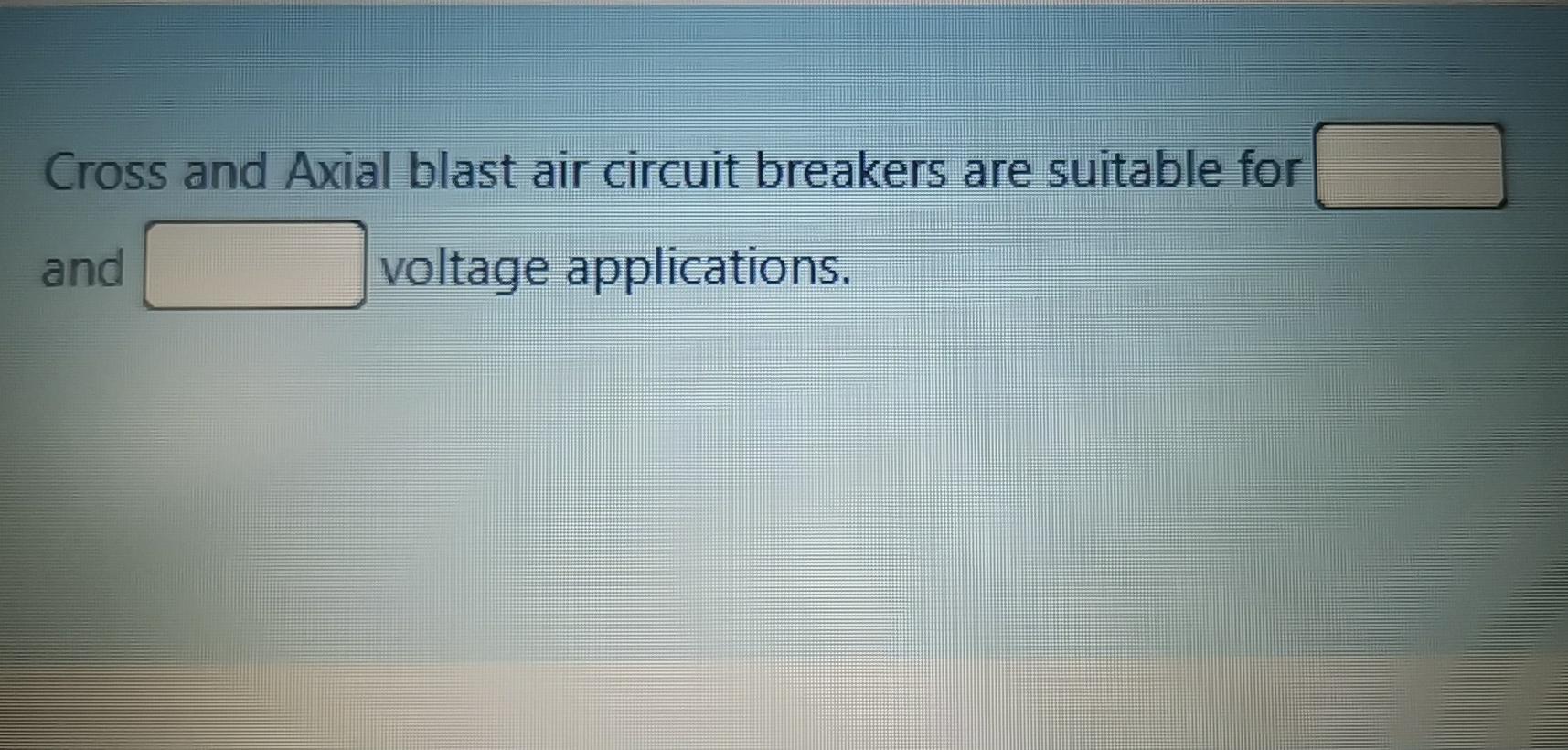 Solved Cross and Axial blast air circuit breakers are | Chegg.com