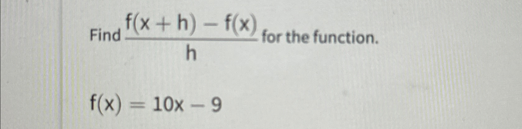 Solved Find f(x+h)-f(x)h ﻿for the function.f(x)=10x-9 | Chegg.com