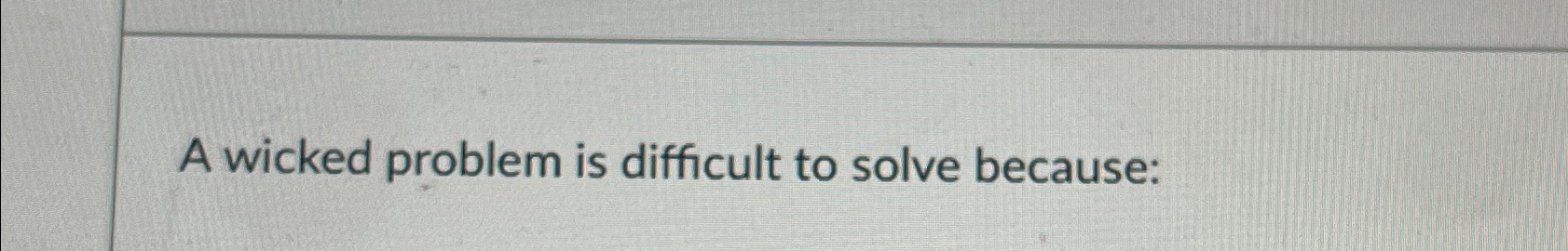 Solved A wicked problem is difficult to solve because: | Chegg.com