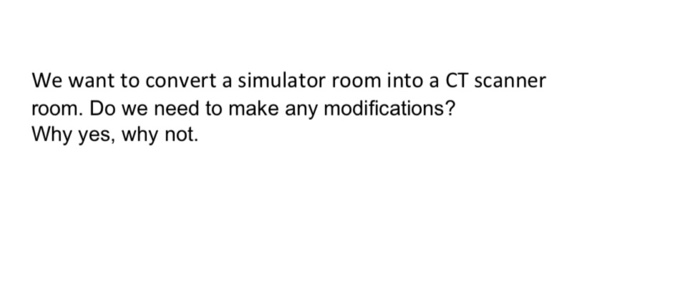 Solved We want to convert a simulator room into a CT scanner | Chegg.com