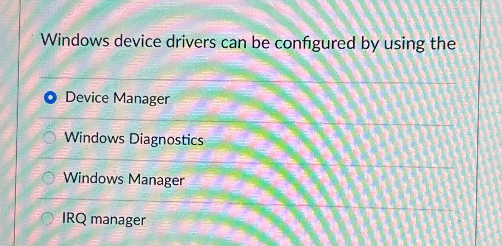 Solved Windows device drivers can be configured by using | Chegg.com
