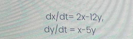 Solved dx/dt=2x−12y, dy/dt=x−5y | Chegg.com