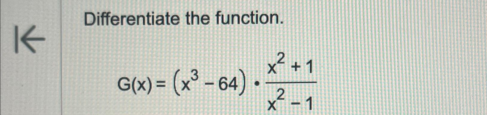 Solved Differentiate the function.G(x)=(x3-64)*x2+1x2-1 | Chegg.com