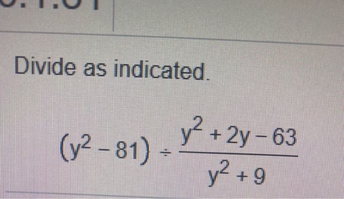 Solved Divide as indicated. y2 + 2y - 63 (y2 - 81) - y2 + 9 | Chegg.com