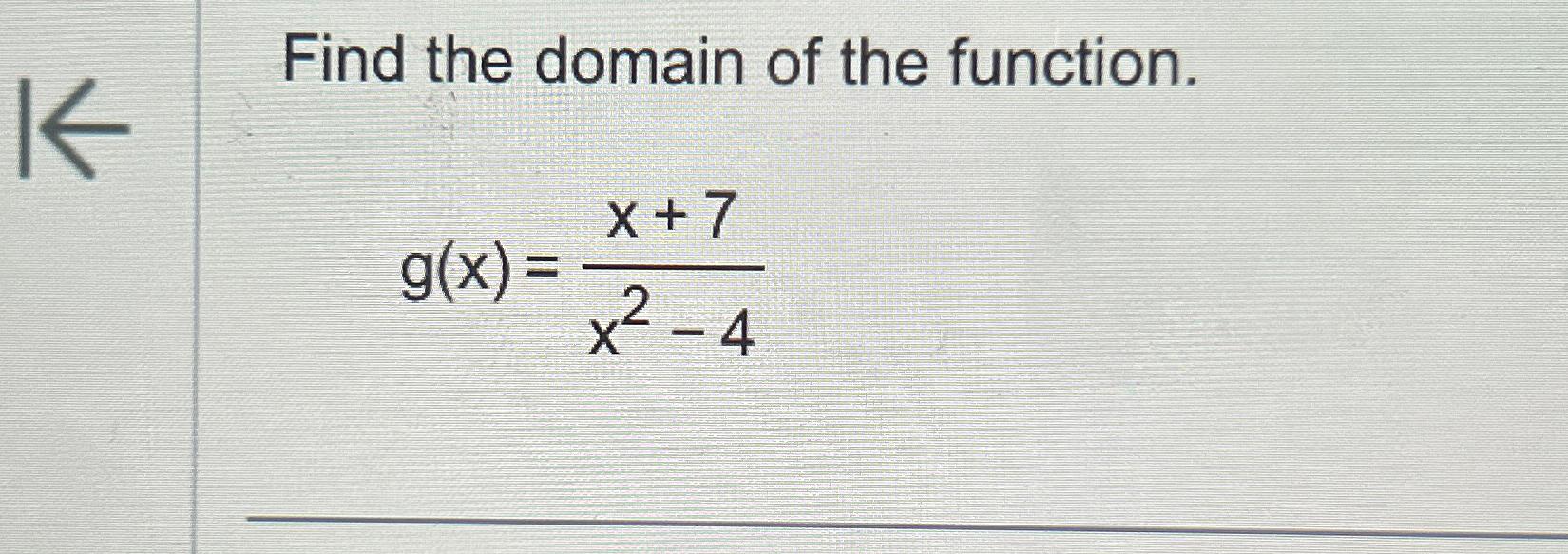 Solved Find the domain of the function.g(x)=x+7x2-4 | Chegg.com