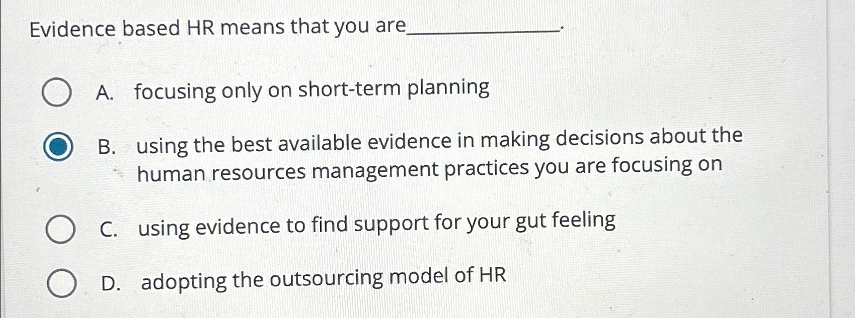 Solved Evidence based HR means that you areA. ﻿focusing only | Chegg.com