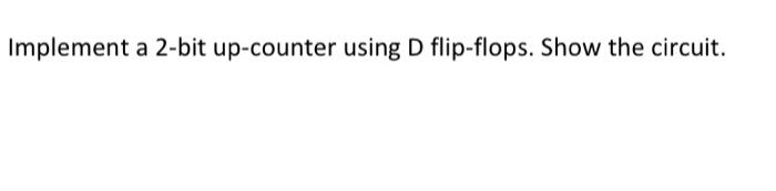 Solved Implement a 2-bit up-counter using T flip-flops. Show | Chegg.com