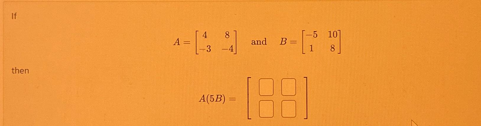Solved IfA=[48-3-4] ﻿and B=[-51018]then | Chegg.com