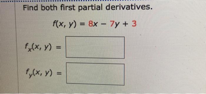 Solved Find both first partial derivatives. f(x, y) = 8x - | Chegg.com