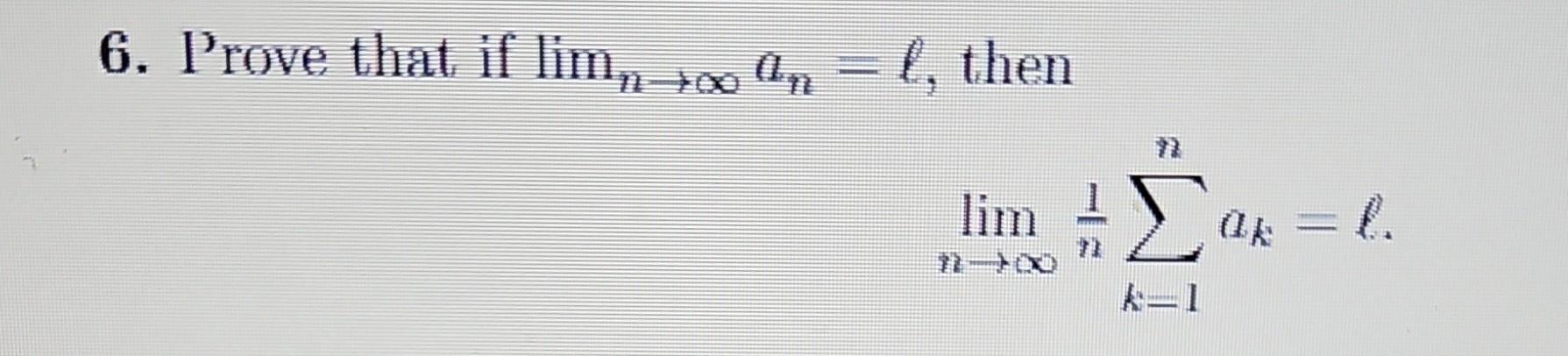 Solved 6. Prove that if limn→∞an=ℓ, then limn→∞n1∑k=1nak=ℓ | Chegg.com