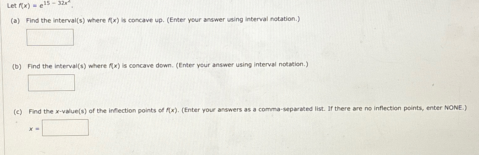 Solved Let f(x)=e15-32x2(a) ﻿Find the interval(s) ﻿where | Chegg.com