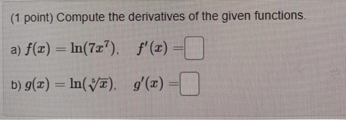 Solved (1 point) Compute the derivatives of the given | Chegg.com Solved (1 point) Compute the derivatives of the given | Chegg.com