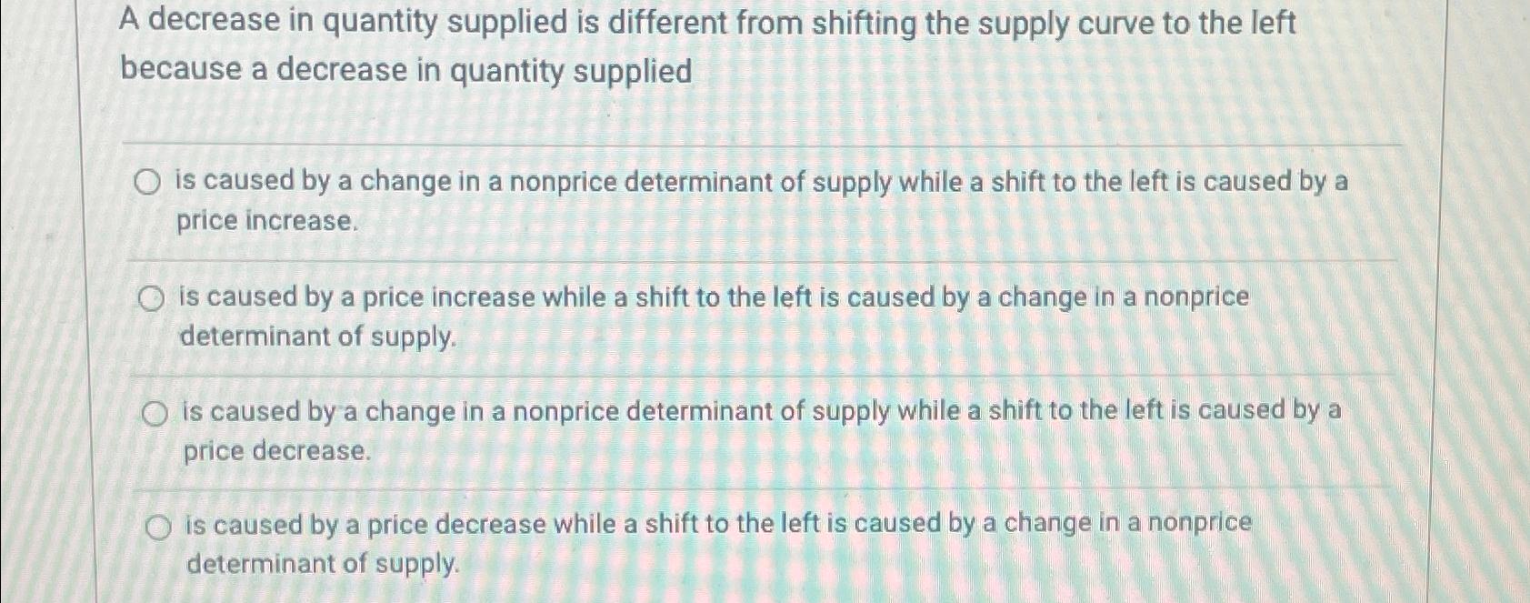 Solved A decrease in quantity supplied is different from | Chegg.com