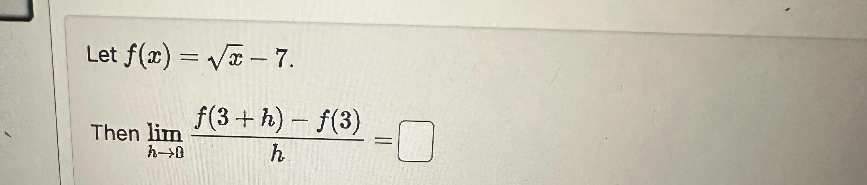 Solved Let f(x)=x2-7.Then limh→0f(3+h)-f(3)h= | Chegg.com