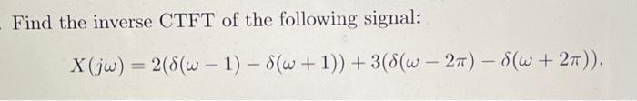 Solved Find the inverse CTFT of the following signal: | Chegg.com