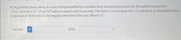 Solved A 3 kg particle moves along an x-axis, being | Chegg.com