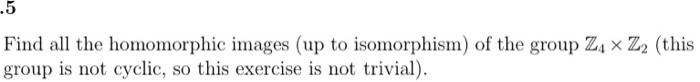 Solved Find all the homomorphic images (up to isomorphism) | Chegg.com