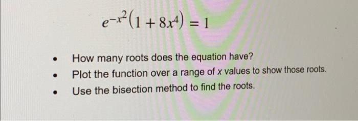 Solved USE MATLAB PLEASE e-x²(1 + 8x¹) = 1 How many roots | Chegg.com