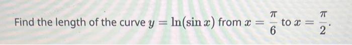 Solved Find the length of the curve y=ln(sinx) from x=6π to | Chegg.com